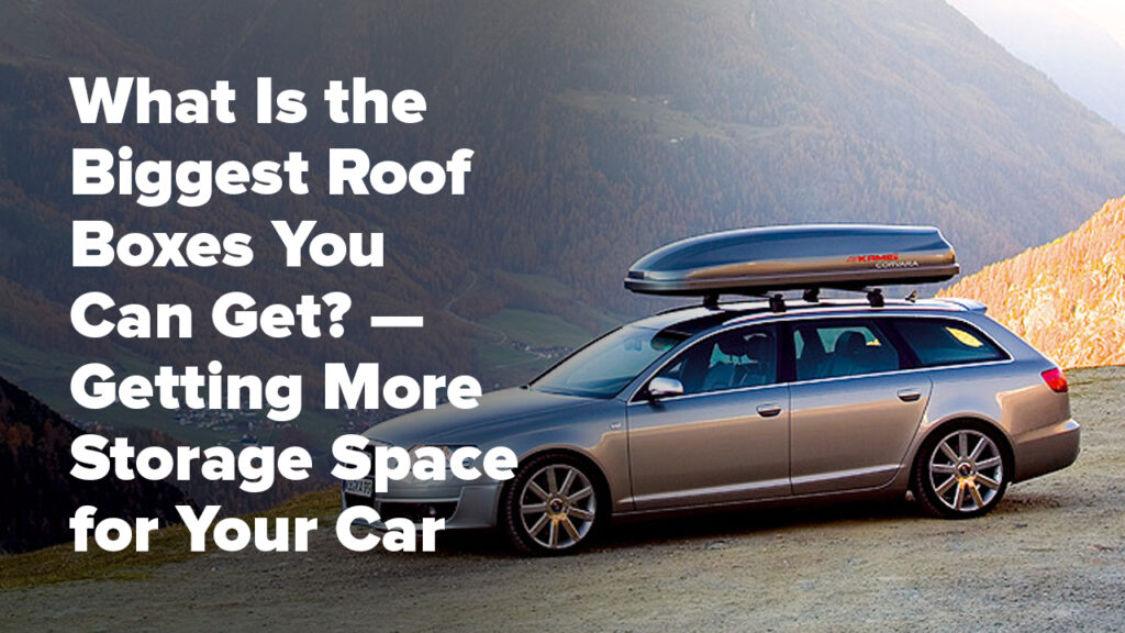 What Is the Biggest Roof Boxes You Can Get? — Getting More Storage ...